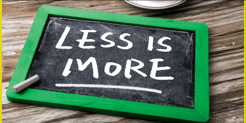 Why Less Is Always More...