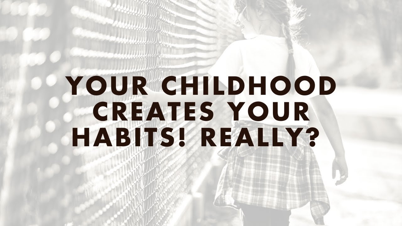 Your Childhood Creates Your Habits! Really?